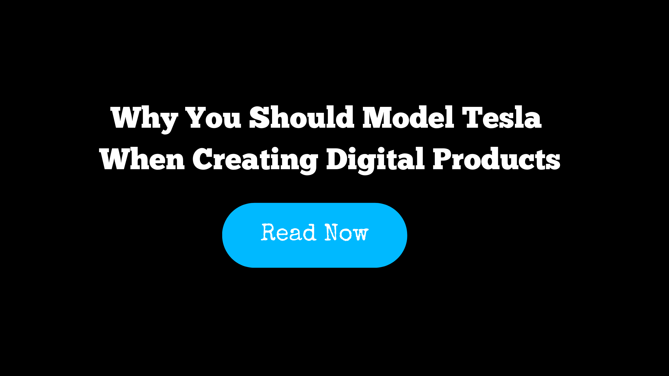 Why You Should Model Tesla When Creating Digital Products - Adam Dukes